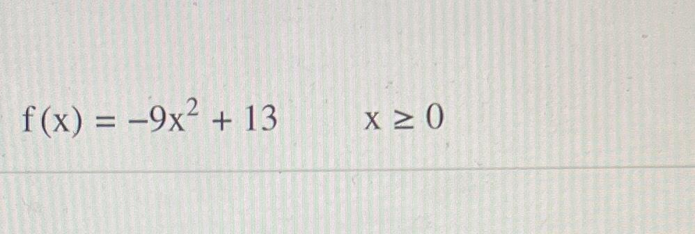 f(x)=-9x2+13,x≥0 | Chegg.com