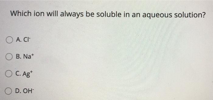 Solved Which ion will always be soluble in an aqueous | Chegg.com