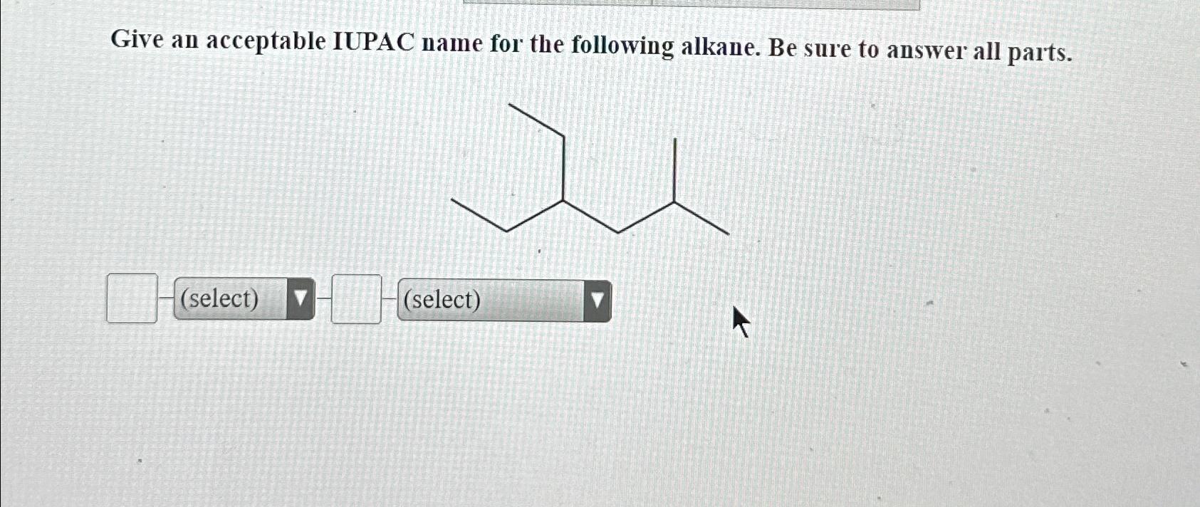 Solved Give an acceptable IUPAC name for the following | Chegg.com