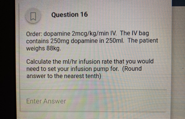 Solved Question 16 Order: dopamine 2mcg/kg/min IV. The IV | Chegg.com