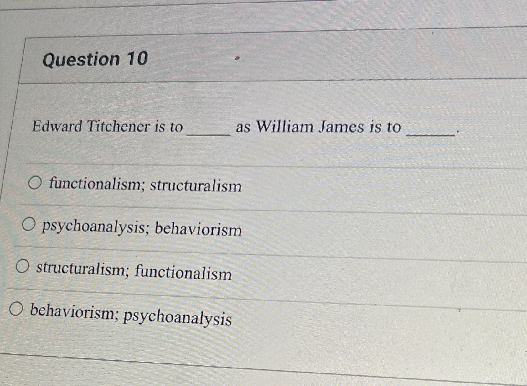 Solved Question 10Edward Titchener is to as William James is | Chegg.com