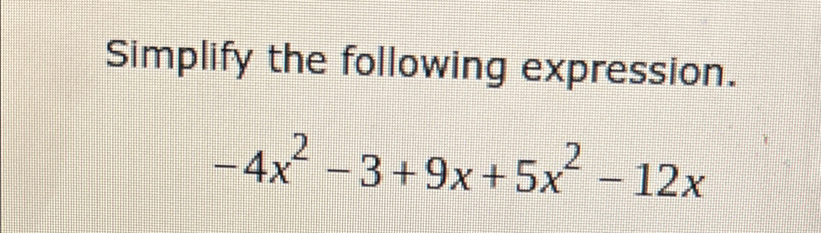Solved Simplify the following expression.-4x2-3+9x+5x2-12x | Chegg.com