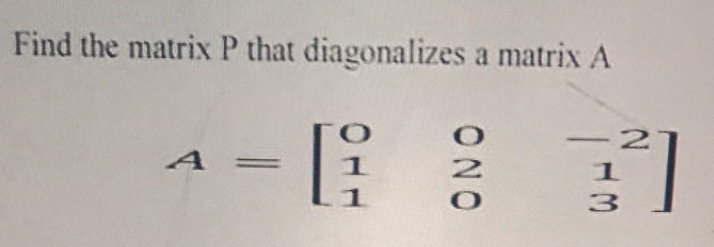 Solved Find the matrix P that diagonalizes a matrix A | Chegg.com