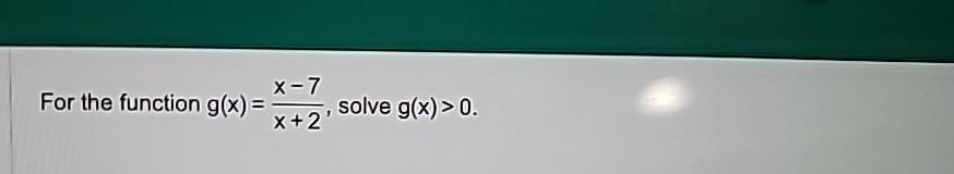 Solved For the function g(x)=x-7x+2, ﻿solve g(x)>0. | Chegg.com