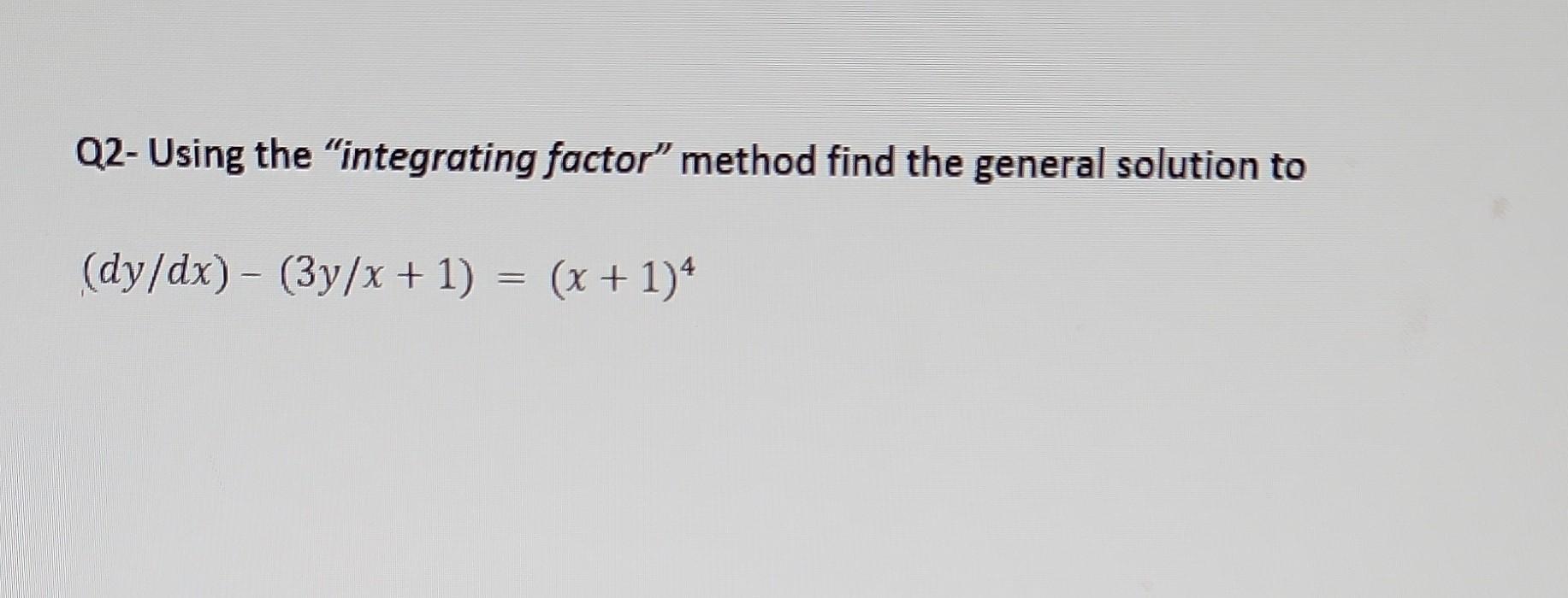 Solved Q2- Using the "integrating factor" method find the | Chegg.com