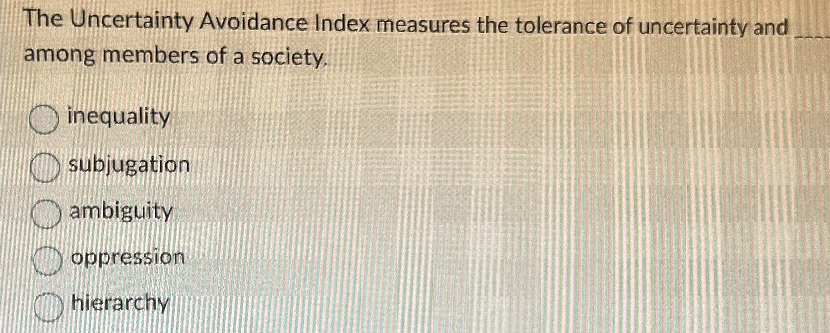 Solved The Uncertainty Avoidance Index measures the | Chegg.com