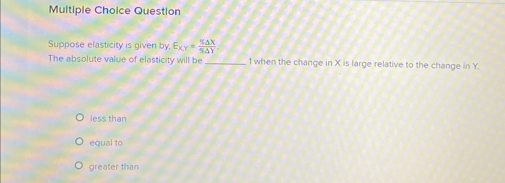 Solved Multiple Cholce QuestionSuppose elasticity is given | Chegg.com