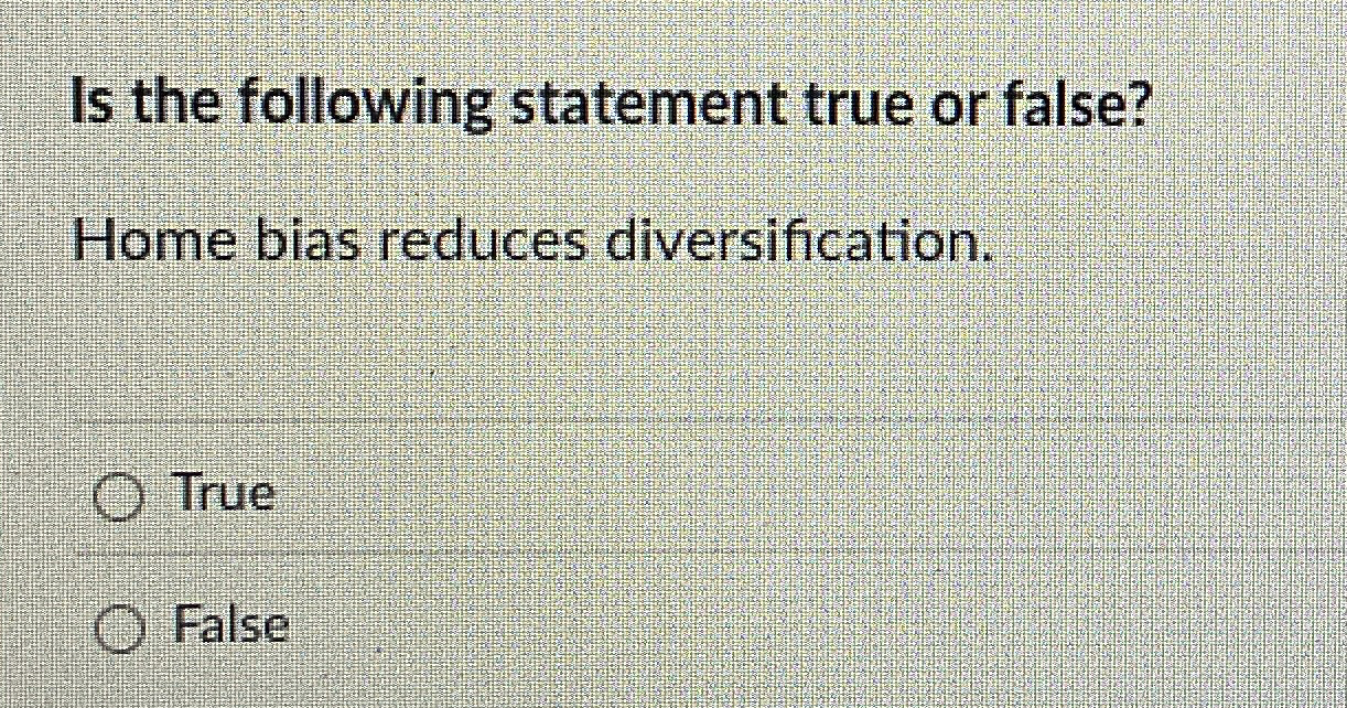 Solved Is the following statement true or false?Home bias | Chegg.com