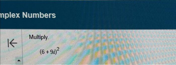 Solved nplex Numbers Multiply. (6+9i)2 | Chegg.com