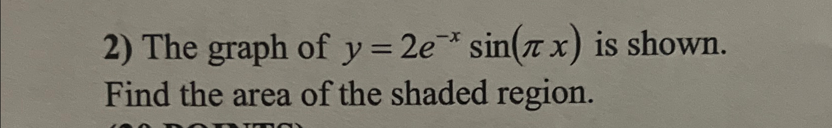 The graph of y=2e-xsin(πx) ﻿is shown. Find the area | Chegg.com