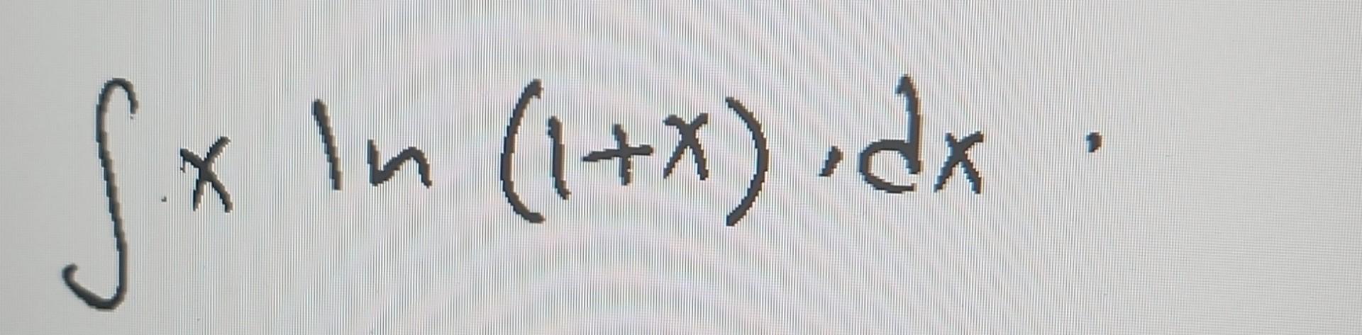 Solved ∫xln(1+x)⋅dx | Chegg.com