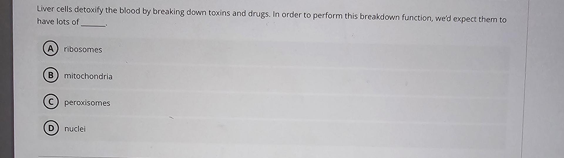 Solved Liver cells detoxify the blood by breaking down | Chegg.com