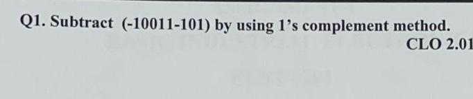 Solved Q1. Subtract (-10011-101) by using 1's complement | Chegg.com