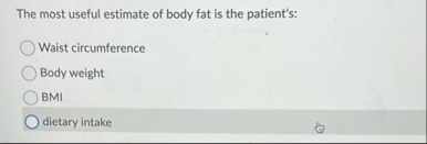 Solved The most useful estimate of body fat is the | Chegg.com