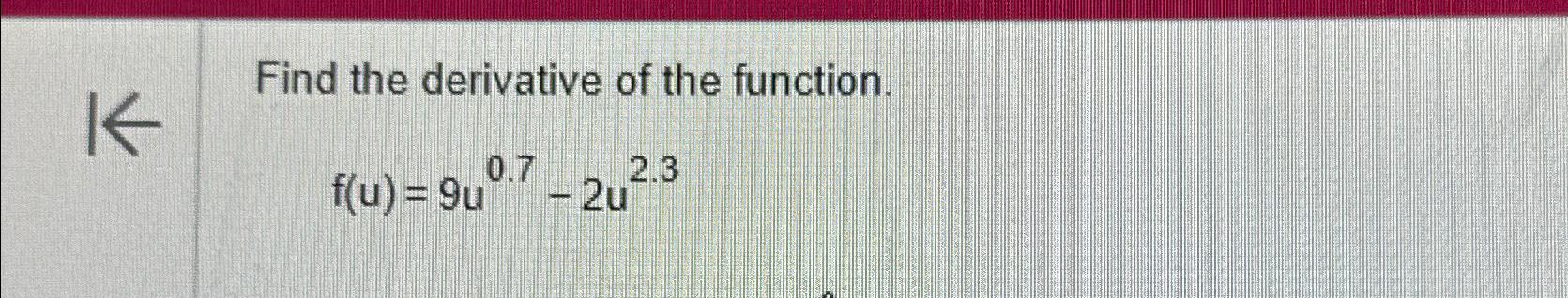 Solved Find the derivative of the function.f(u)=9u0.7-2u2.3 | Chegg.com