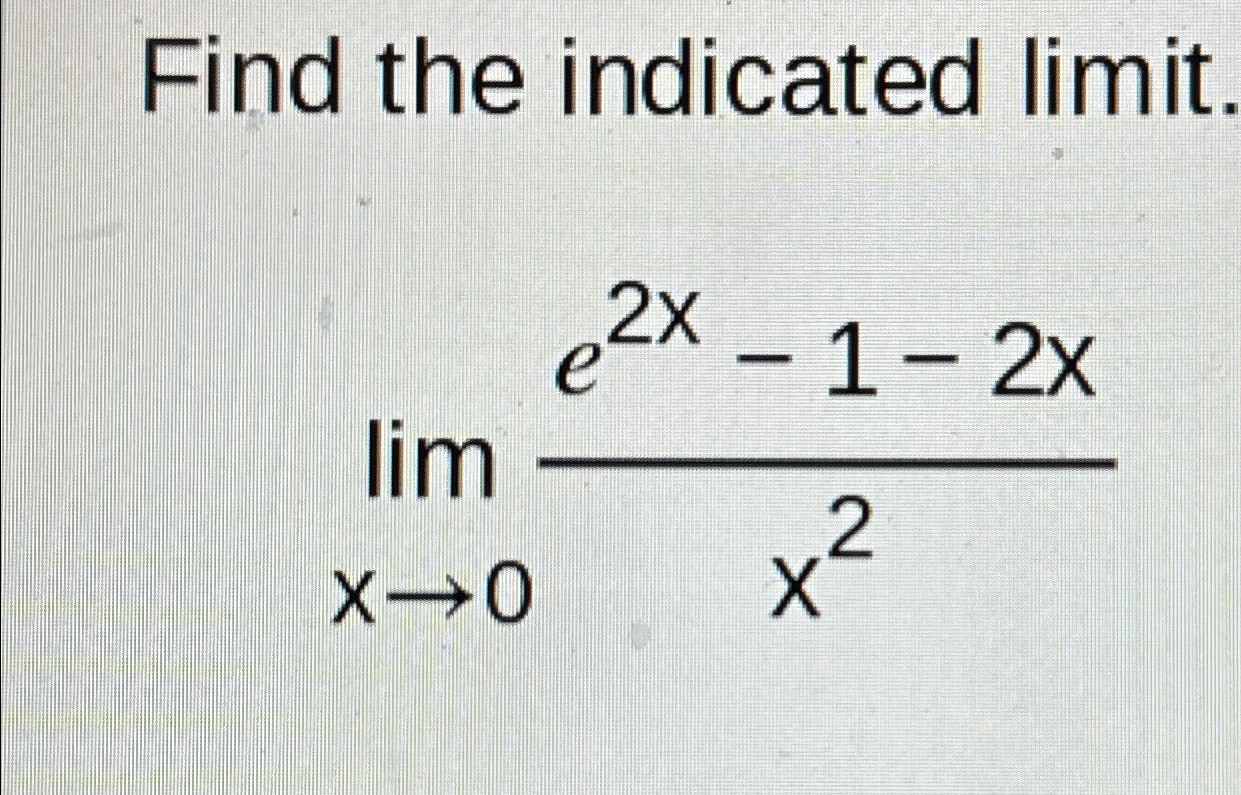 Solved Find the indicated limitlimx→0e2x-1-2xx2 | Chegg.com