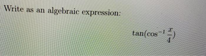 Solved Write as an algebraic expression: tan(cos - | Chegg.com