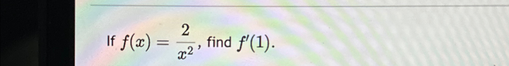 Solved If f(x)=2x2, ﻿find f'(1) | Chegg.com