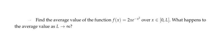 Solved Find the average value of the function f(x)=2xe−x2 | Chegg.com