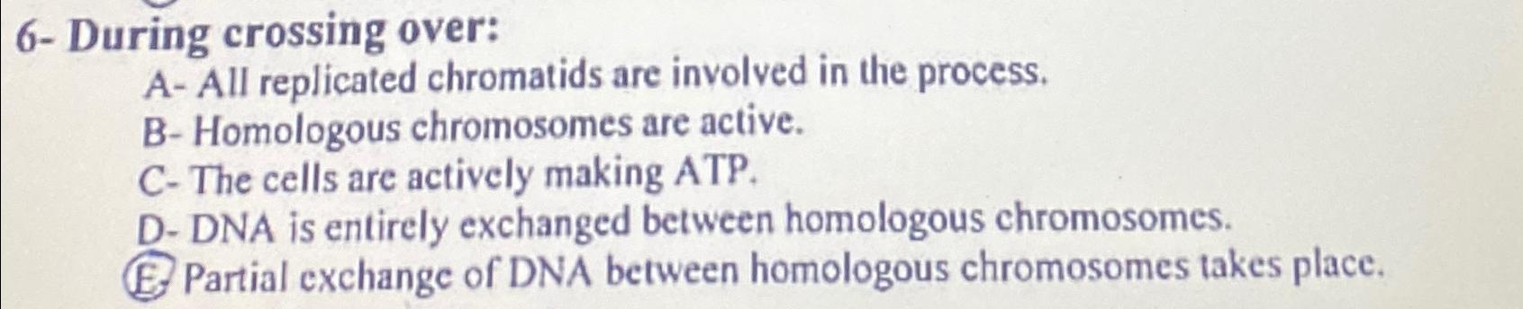 Solved 6- ﻿During crossing over:A- ﻿All replicated | Chegg.com