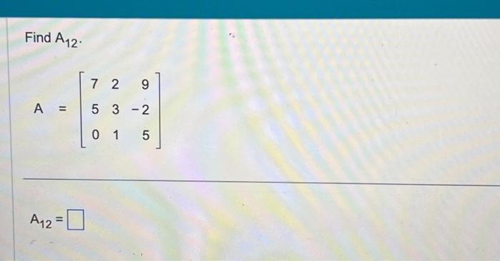 Solved Find A12. A = A12 = 7 2 5 3-2 015 9 | Chegg.com