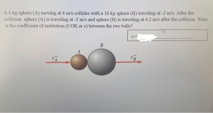 Solved A 6 kg sphere (A) moving at 8 m/s collides with a 10 | Chegg.com