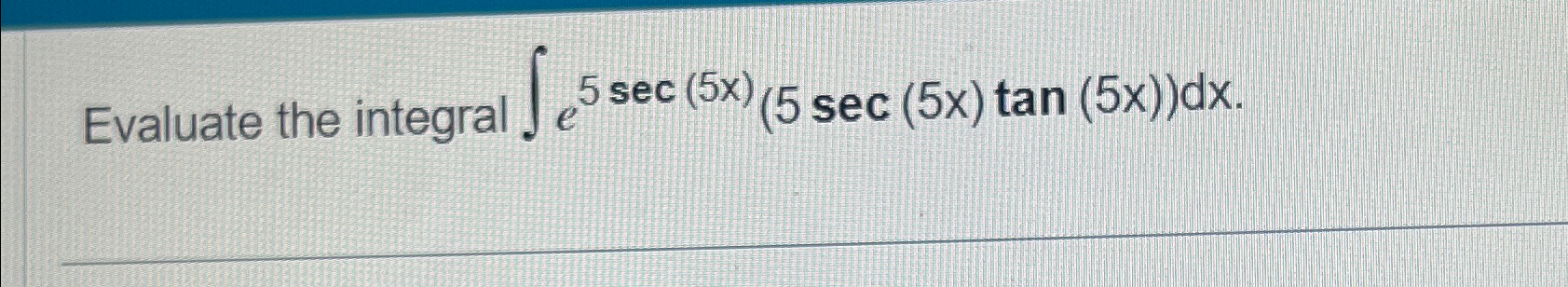 Solved Evaluate the integral ∫﻿﻿e5sec(5x)(5sec(5x)tan(5x))dx | Chegg.com