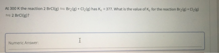 Solved At 300 K the reaction 2 BrCl(g) = Br2(g) + Cl2(g) has | Chegg.com