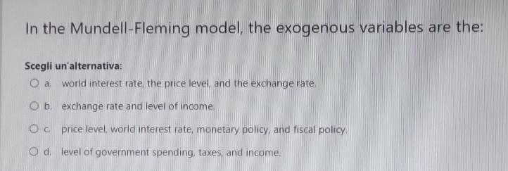 Solved In the Mundell-Fleming model, the exogenous variables | Chegg.com