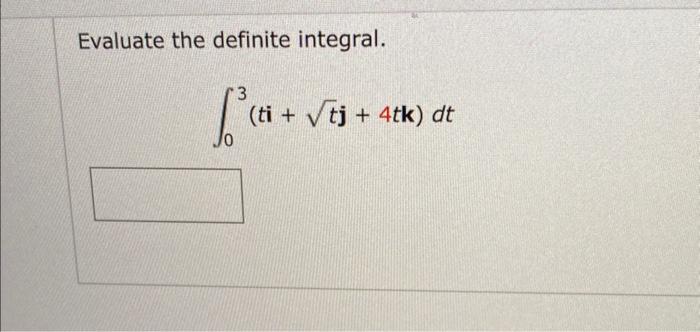 Solved Evaluate the definite integral. ∫03(ti+tj+4tk)dt | Chegg.com
