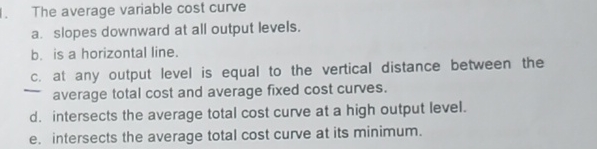 Solved The average variable cost curvea. ﻿slopes downward at | Chegg.com