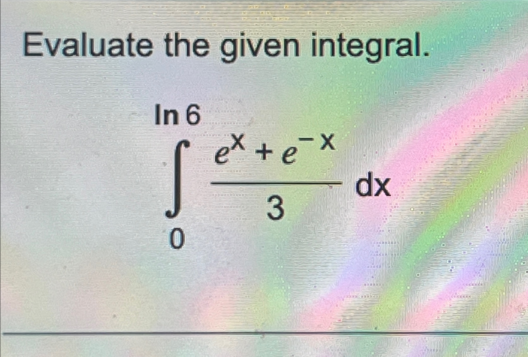 Solved Evaluate the given integral.∫0ln6ex+e-x3dx | Chegg.com