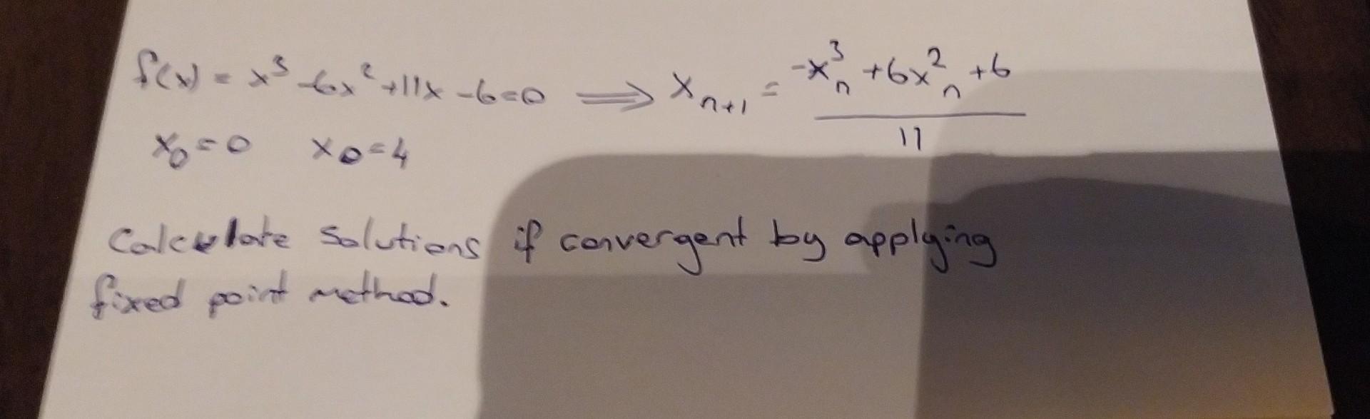 Solved f(x)=x3−6x2+11x−6=0 xn+1=11−xn3+6xn2+6x0=0x0=4 | Chegg.com