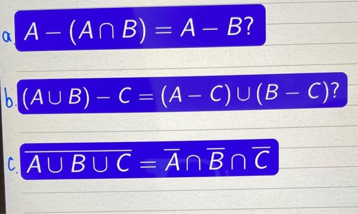 Solved A−(A∩B)=A−B? (A∪B)−C=(A−C)∪(B−C)? A∪B∪C=Aˉ∩Bˉ∩Cˉ | Chegg.com