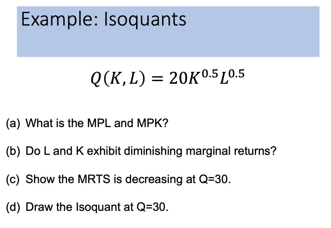 Solved Example: Isoquants Q(K,L)=20K0.5L0.5 (a) What is the | Chegg.com