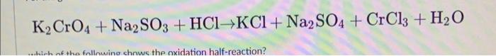 Solved K2CrO4+Na2SO3+HCl→KCl+Na2SO4+CrCl3+H2O | Chegg.com