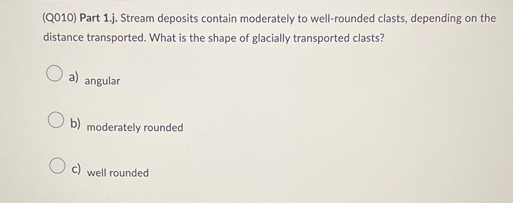 Solved (Q010) ﻿Part 1.j. ﻿Stream deposits contain moderately | Chegg.com