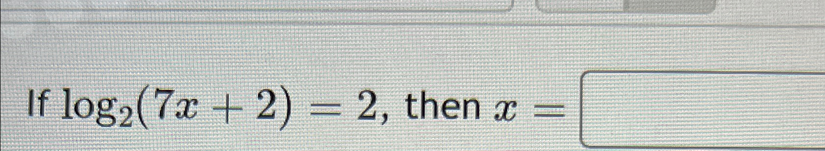 Solved If log2(7x+2)=2, ﻿then x= | Chegg.com
