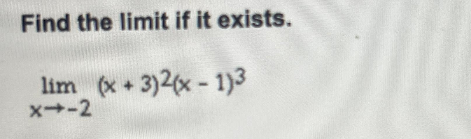Solved Find the limit if it exists.limx→-2(x+3)2(x-1)3 | Chegg.com
