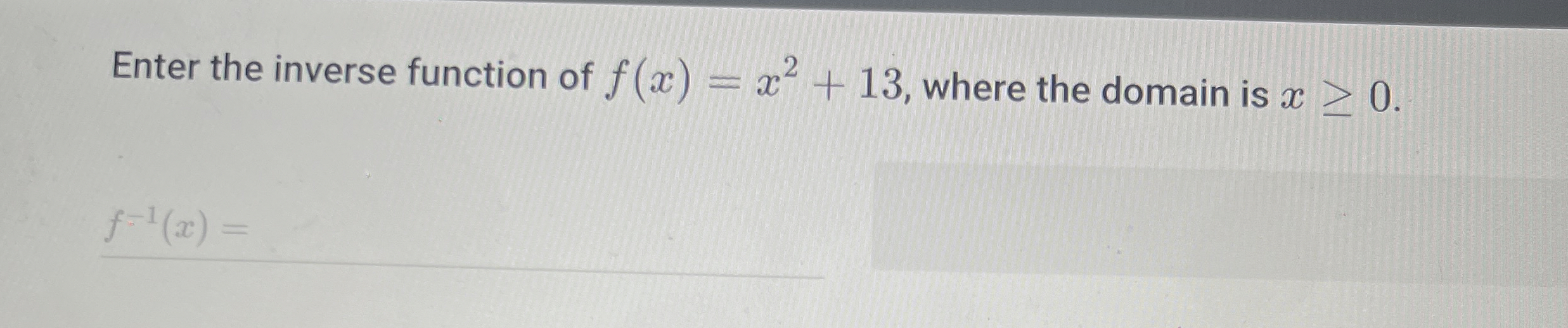Solved Enter the inverse function of f(x)=x2+13, ﻿where the | Chegg.com