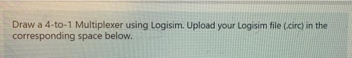 Solved Draw a 4-to-1 Multiplexer using Logisim. Upload your | Chegg.com