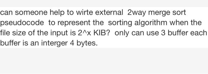 [Solved]: can someone help to wirte external 2way merge sor
