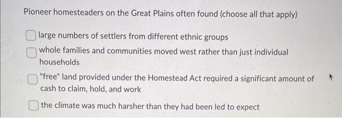 Pioneer homesteaders on the Great Plains often found | Chegg.com