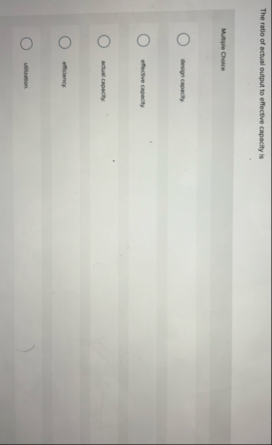 Solved The ratio of actual output to effective capacity | Chegg.com