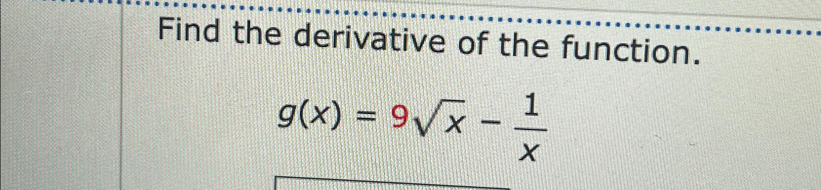 Solved Find the derivative of the function.g(x)=9x2-1x | Chegg.com