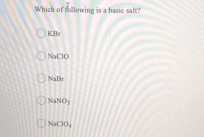 Solved Which of following is a basic salt? OKBr Nacio NaBr | Chegg.com