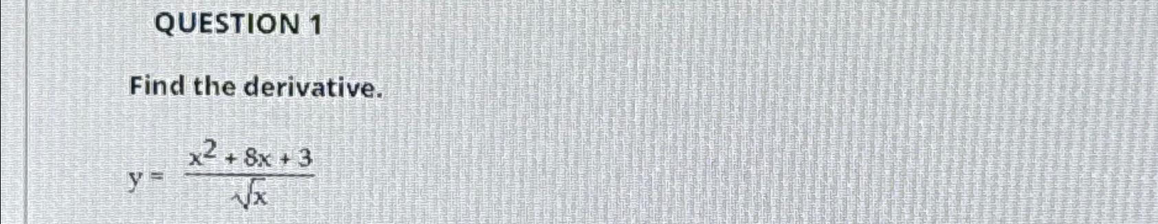 Solved QUESTION 1Find the derivative.y=x2+8x+3x2 | Chegg.com