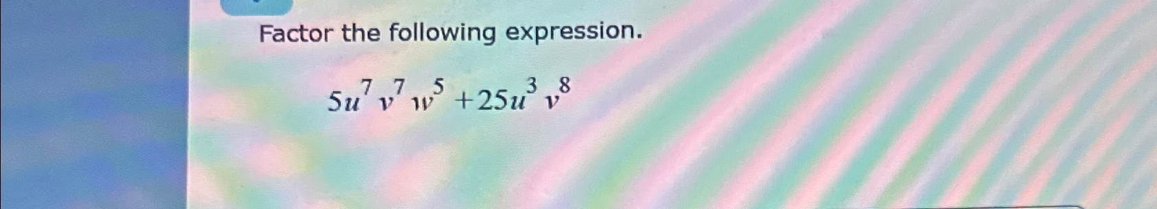 Solved Factor the following expression.5u7v7w5+25u3v8 | Chegg.com