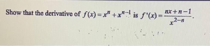 Solved Show that the derivative of f(x)=xn+xn−1 is | Chegg.com