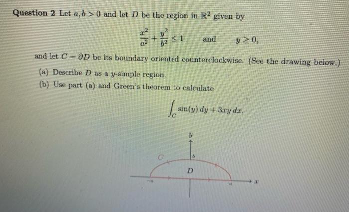 Solved Question 2 Let a,b>0 and let D be the region in R2 | Chegg.com